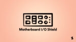 What is a Motherboard IO Shield? How to Use it? | TechLatest