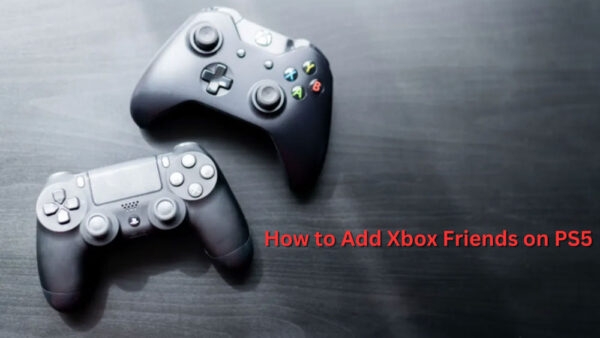 How to Add Xbox Friends on PS5? | TechLatest